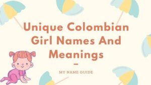 Unique Colombian Girl Names And Meanings | My Name Guide